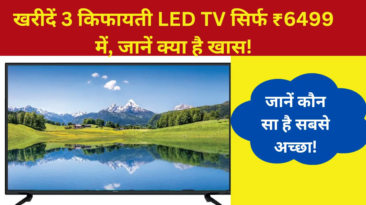 बजट में बेस्ट: सिर्फ ₹6499 में खरीदें ये 3 शानदार LED TV, फीचर्स जानकर रह जाएंगे दंग!
